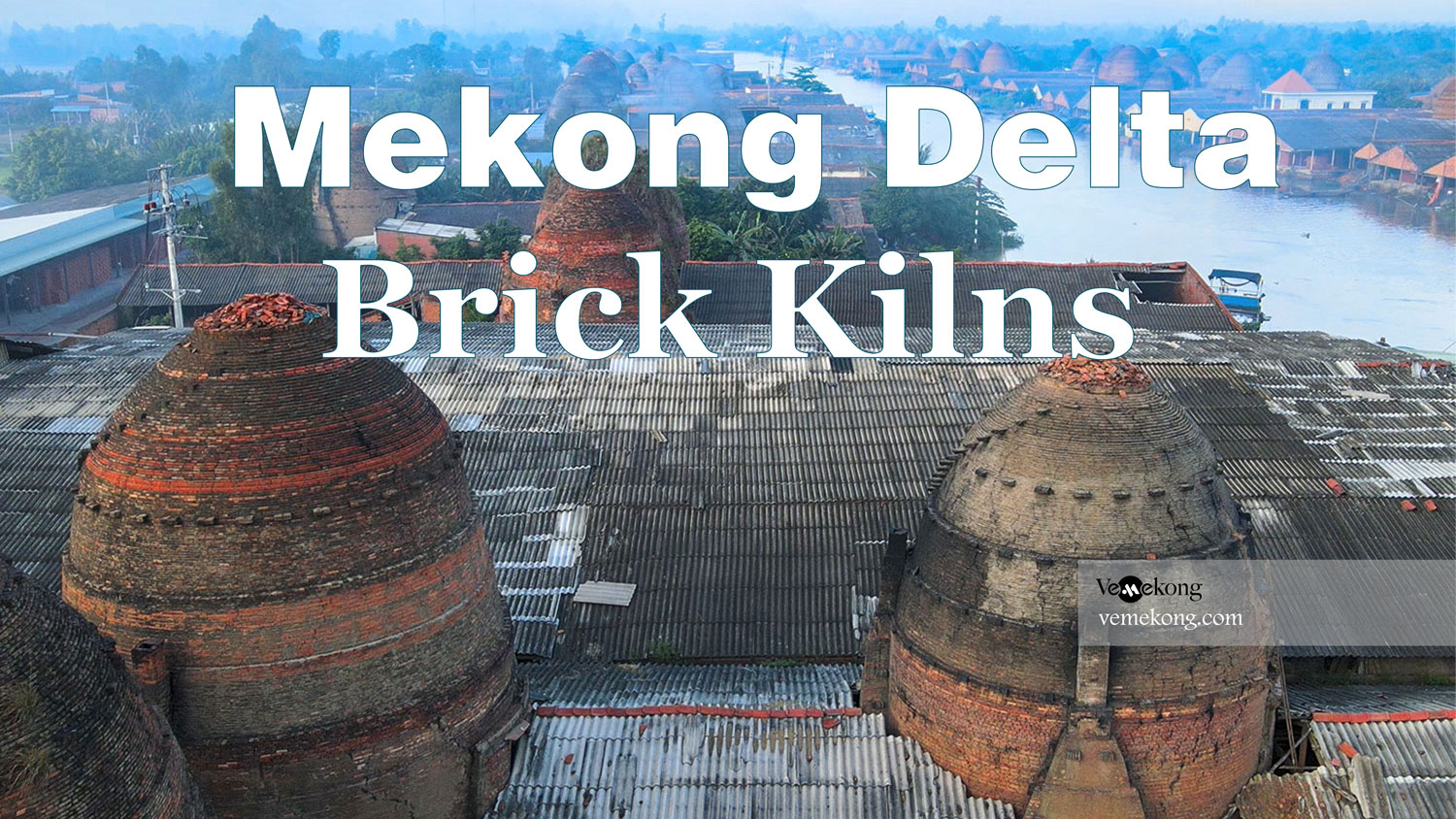 A Guide to Brick Kiln Factory in Vinh Long, Ben Tre & Can Tho, Mekong ...